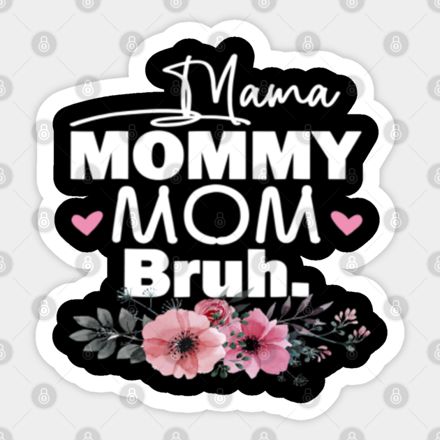 I Went From Mama To Mommy To Mom To Bruh Funny Mothers Day I Went